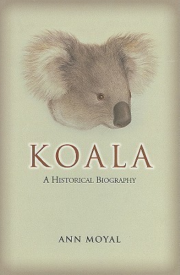 Koala: A Historical Biography by Ann Moyal | Goodreads