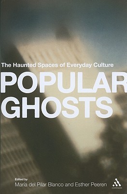 Popular Ghosts: The Haunted Spaces of Everyday Culture by María del Pilar Blanco | Goodreads