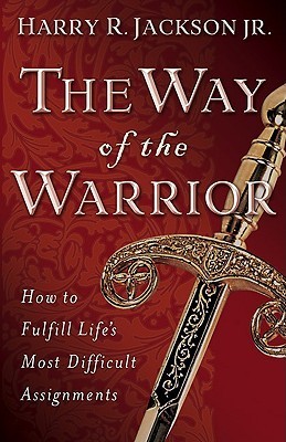 Way of the Warrior, The: How to Fulfill Life's Most Difficult ...