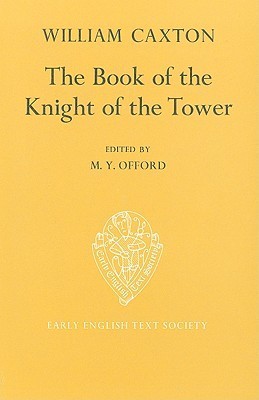 The Book of the Knight of the Tower: Translated by William Caxton by M ...
