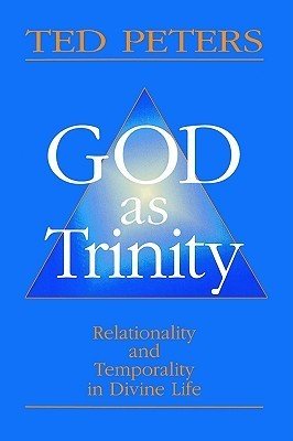 God as Trinity: Relationality and Temporality in Divine Life by Ted Peters | Goodreads