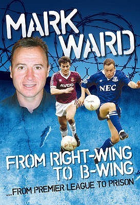 Mark Ward: Right Wing to B-wing...Premier League to Prison by Mark Ward ...