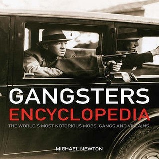 Gangsters Encyclopedia: The World's Most Notorious Mobs, Gangs and ...