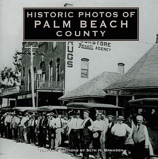 Historic Photos Of Pam Beach County by Seth H. Bramson | Goodreads