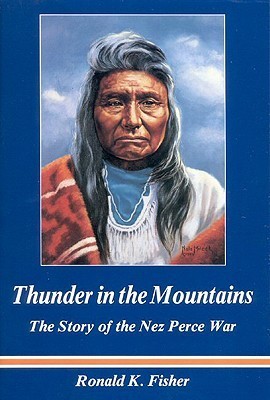Thunder in the Mountains: The Story of the Nez Perce War by Ronald K ...