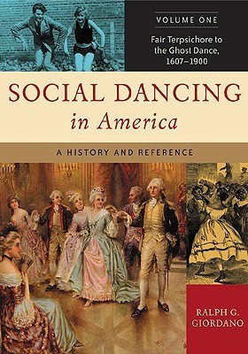 Social Dancing in America: A History and Reference, Volume 1, Fair Terpsichore to the Ghost ...