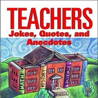 Teachers Jokes Quotes And Anecdotes by Todd Harris Goldman | Goodreads
