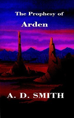 The Prophesy of Arden by A.D. Smith | Goodreads