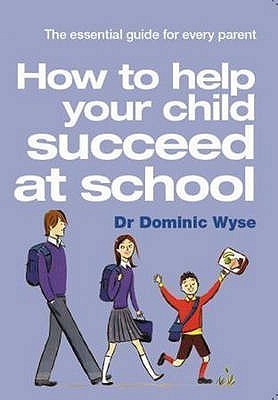 How to Help Your Child Succeed at School: The Essential Guide for Every ...