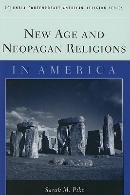 New Age and Neopagan Religions in America by Sarah M. Pike | Goodreads