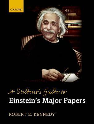 A Student's Guide to Einstein's Major Papers by Robert E. Kennedy ...