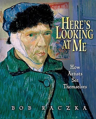 Here's Looking At Me: How Artists See Themselves by Bob Raczka | Goodreads