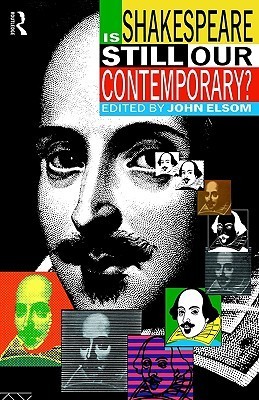 Is Shakespeare Still Our Contemporary? by John Elsom | Goodreads