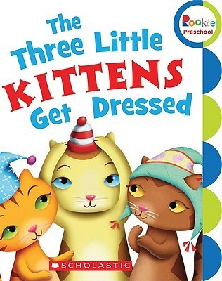 The Three Little Kittens Get Dressed by Scholastic Inc. | Goodreads