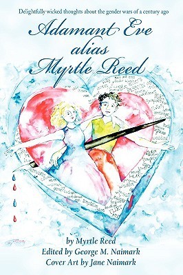 Adamant Eve alias Myrtle Reed by George M. Naimark | Goodreads