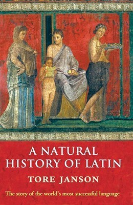 A Natural History of Latin by Tore Janson | Goodreads