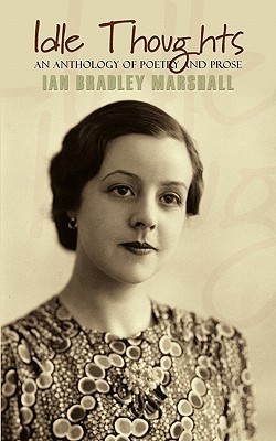 Idle Thoughts: An Anthology of Poetry and Prose by Ian Bradley Marshall | Goodreads