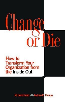 Change or Die: How to Transform Your Organization from the Inside Out ...