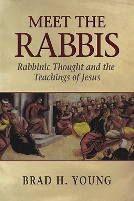 Meet the Rabbis: Rabbinic Thought and the Teachings of Jesus by Brad H ...