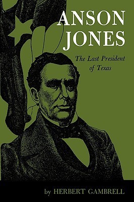 Anson Jones: The Last President of Texas by Herbert Gambrell | Goodreads