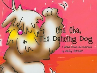 Cha Cha the Dancing Dog by Debby Carman | Goodreads