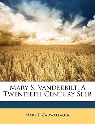 Mary S. Vanderbilt: A Twentieth Century Seer by Mary E. Cadwallader ...