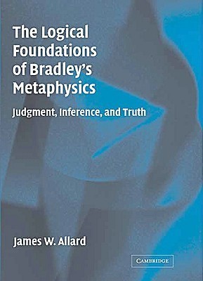 The Logical Foundations of Bradley's Metaphysics: Judgment, Inference ...