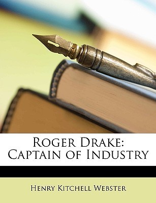 Roger Drake: Captain of Industry by Henry Kitchell Webster | Goodreads