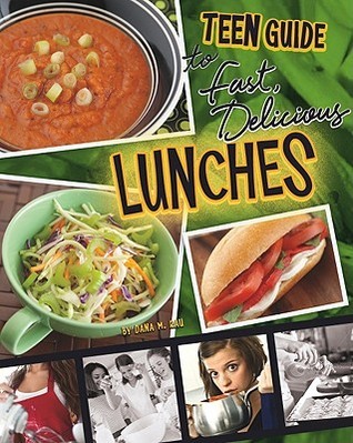 A Teen Guide to Fast, Delicious Lunches by Dana Meachen Rau | Goodreads
