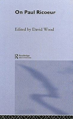 On Paul Ricoeur: Narrative and Interpretation by David Wood | Goodreads