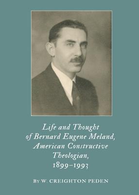 Life and Thought of Bernard Eugene Meland, American Constructive ...