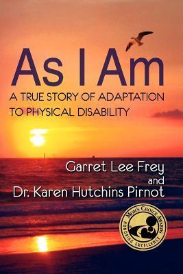 As I Am, a True Story of Adaptation to Physical Disability by Garret ...