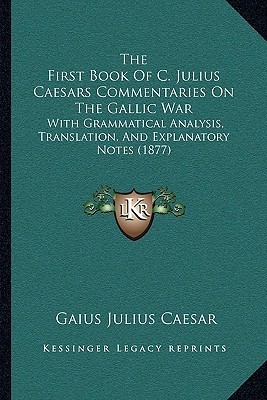 The First Book Of C. Julius Caesars Commentaries On The Gallic War ...