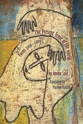 The Present Tense of the World: Poems 2000-2009 by Amina Saïd | Goodreads