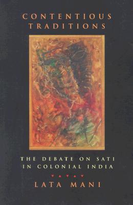 Contentious Traditions: The Debate on Sati in Colonial India by Lata ...