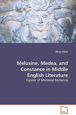Melusine, Medea, and Constance in Middle English Literature: Figures of ...