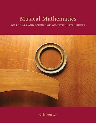 Musical Mathematics: On the Art and Science of Acoustic Instruments by ...