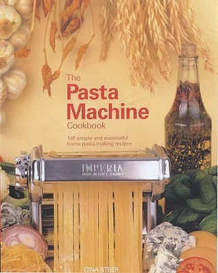 The Pasta Machine Cookbook : 100 Simple and Successful Home Pasta ...