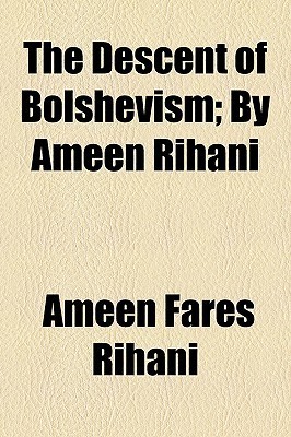The Descent of Bolshevism; By Ameen Rihani by Ameen Rihani | Goodreads