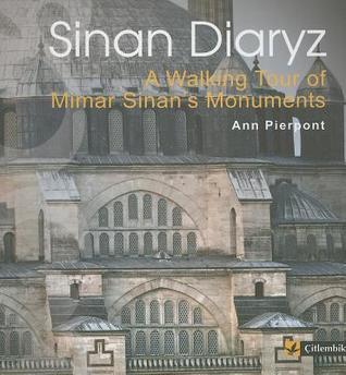 Sinan Diaryz: A Walking Tour of Mimar Sinan's Monuments by Ann Pierpont | Goodreads
