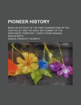 Pioneer History; Being an Account of the First Examinations of the Ohio ...