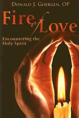Fire of Love: Encountering the Holy Spirit by Donald J. Goergen OP ...