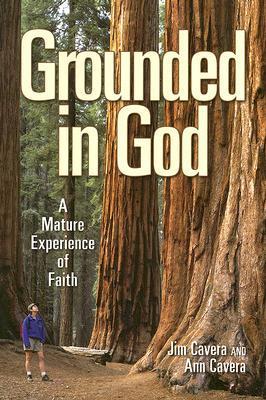 Grounded in God: A Mature Experience of Faith by Jim Cavera | Goodreads