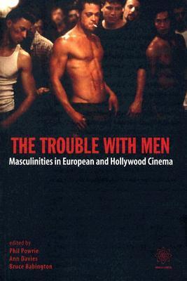The Trouble with Men: Masculinities in European and Hollywood Cinema by ...
