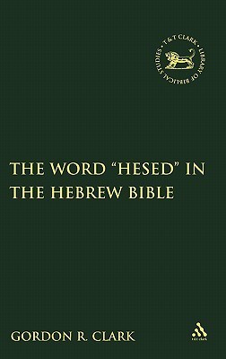 The Word "Hesed" in the Hebrew Bible by Gordon R. Clark | Goodreads