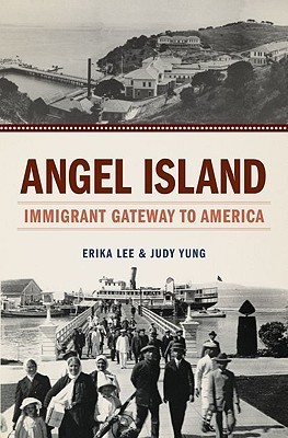 Angel Island: Immigrant Gateway to America by Erika Lee | Goodreads