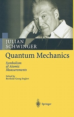 Quantum Mechanics: Symbolism of Atomic Measurements by Julian Schwinger ...