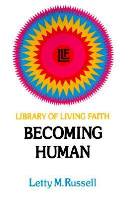 Becoming Human (Library of Living Faith) by Letty M. Russell | Goodreads