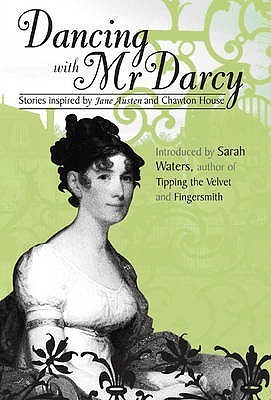 Dancing with Mr Darcy: Stories inspired by Jane Austen and Chawton House by Sarah Waters | Goodreads