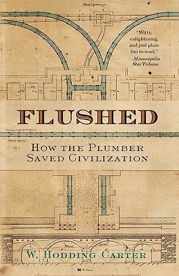 Flushed: How the Plumber Saved Civilization by W. Hodding Carter IV ...